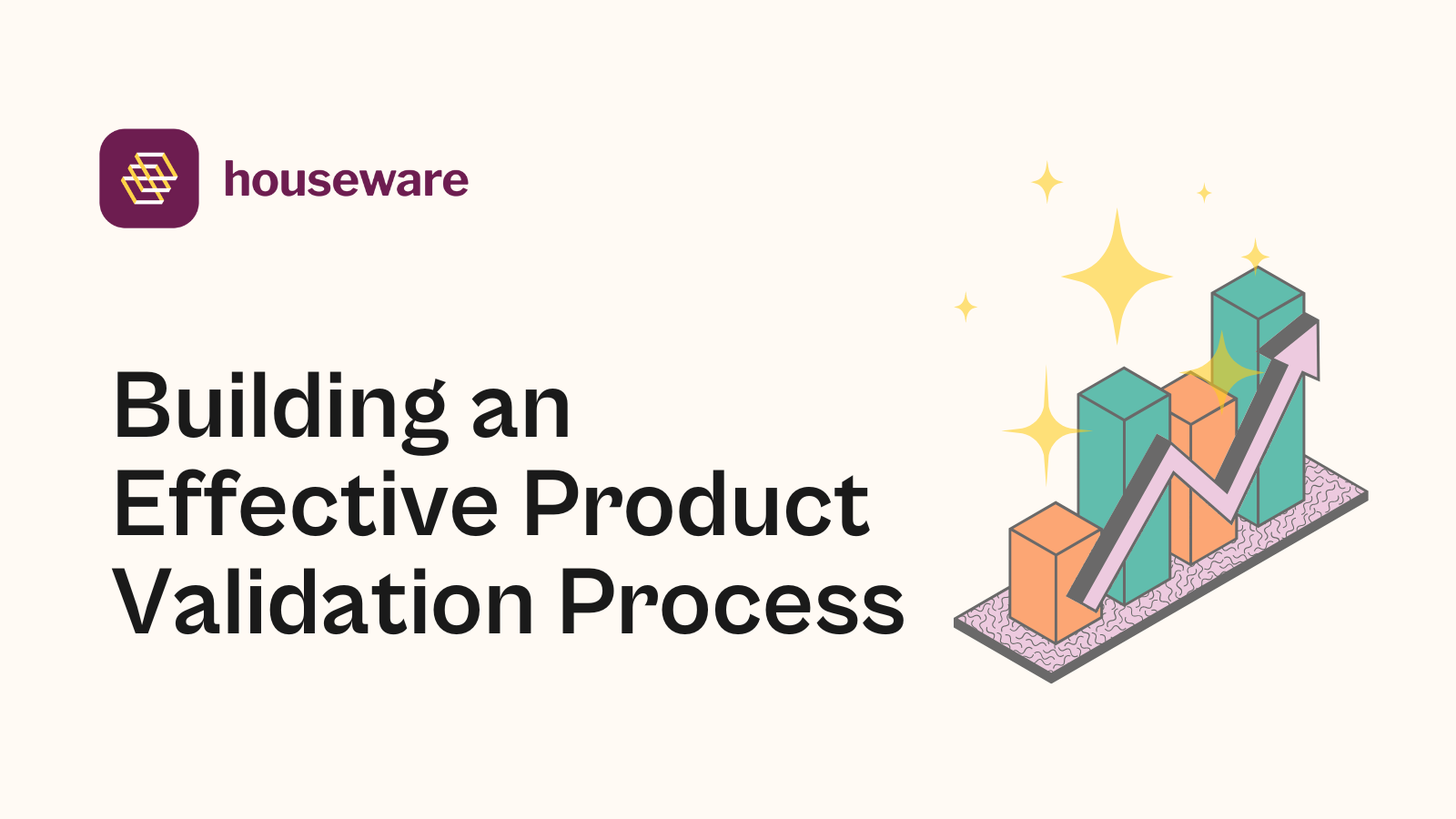 Building an Effective Product Validation Process (Free Template Inside) | Blog | Houseware
